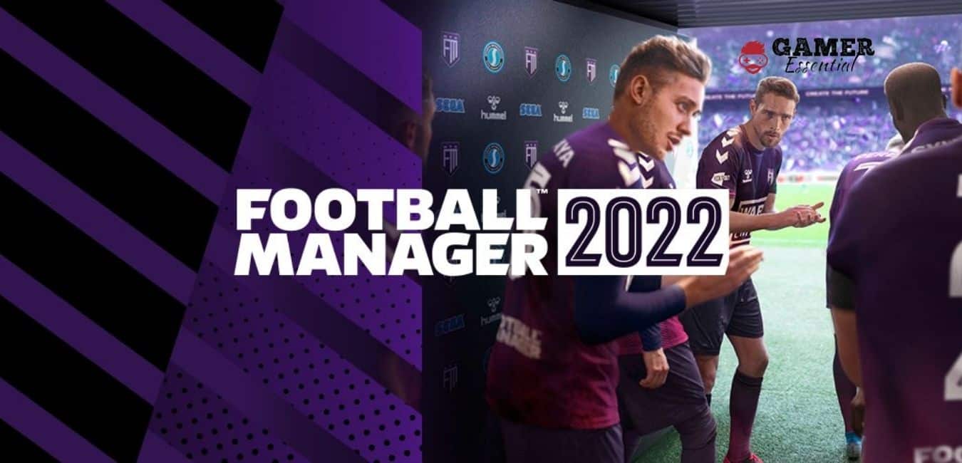 Football Manager 2022: Everything You Need To Know 2021